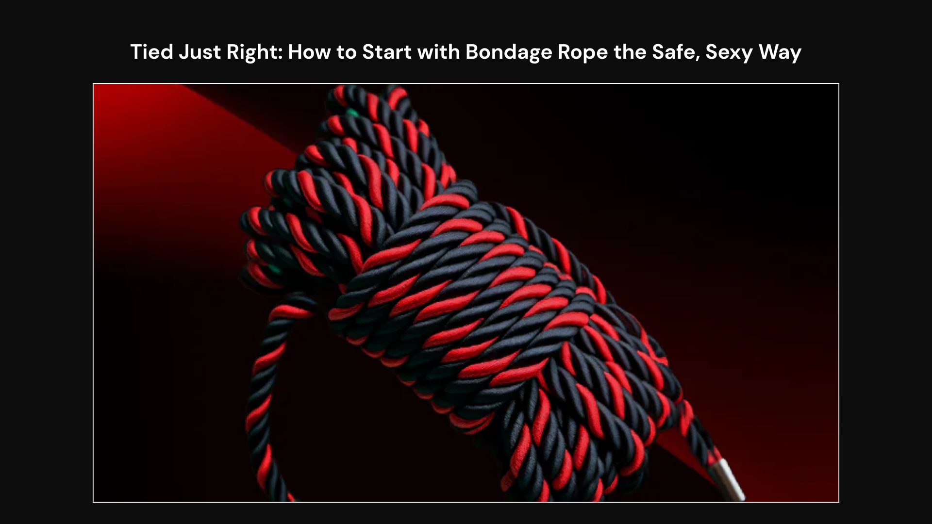 Tied Just Right: How to Start with Bondage Rope the Safe, Sexy Way